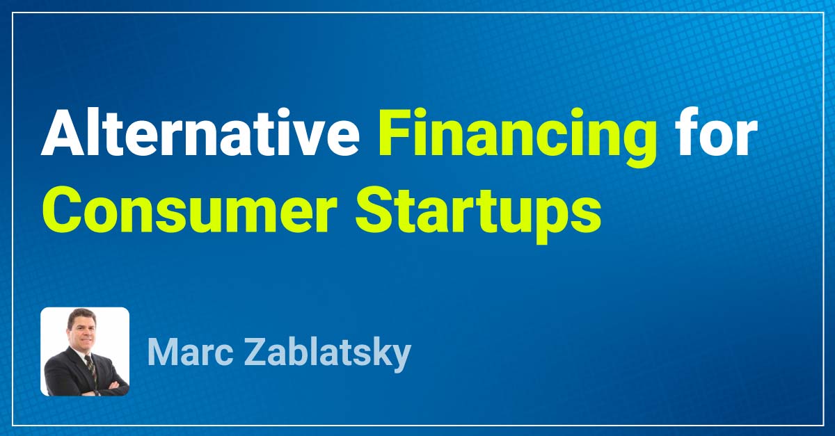 Taking a Look at Alternative Financing Options for Consumer Startups