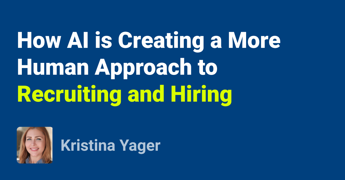 How AI is Creating a More Human Approach to Recruiting and Hiring