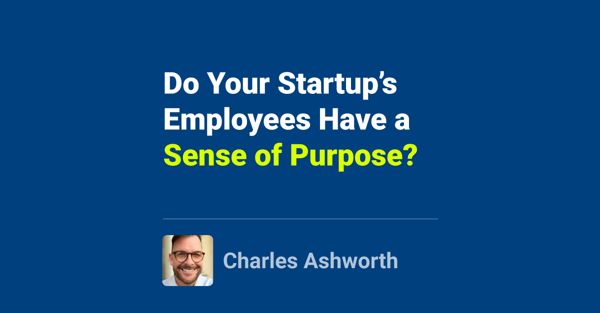 Do Your Startup’s Employees Have a Sense of Purpose? - Burkland